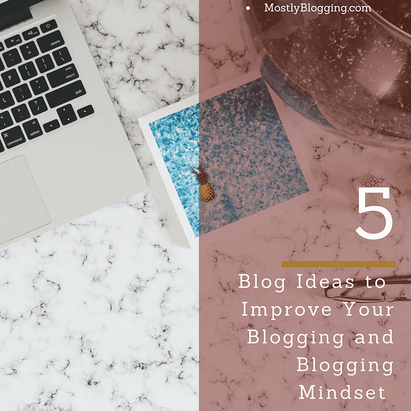 5 Blog Ideas That Will Make You a Better Blogger